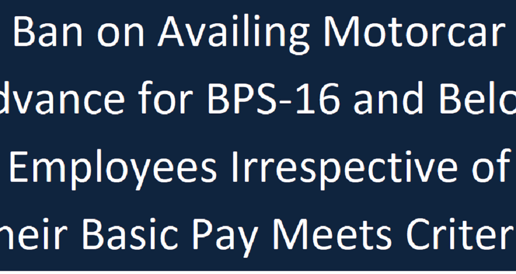 Ban on Motorcar Advance for BPS-16 and Below Employees • Galaxy World